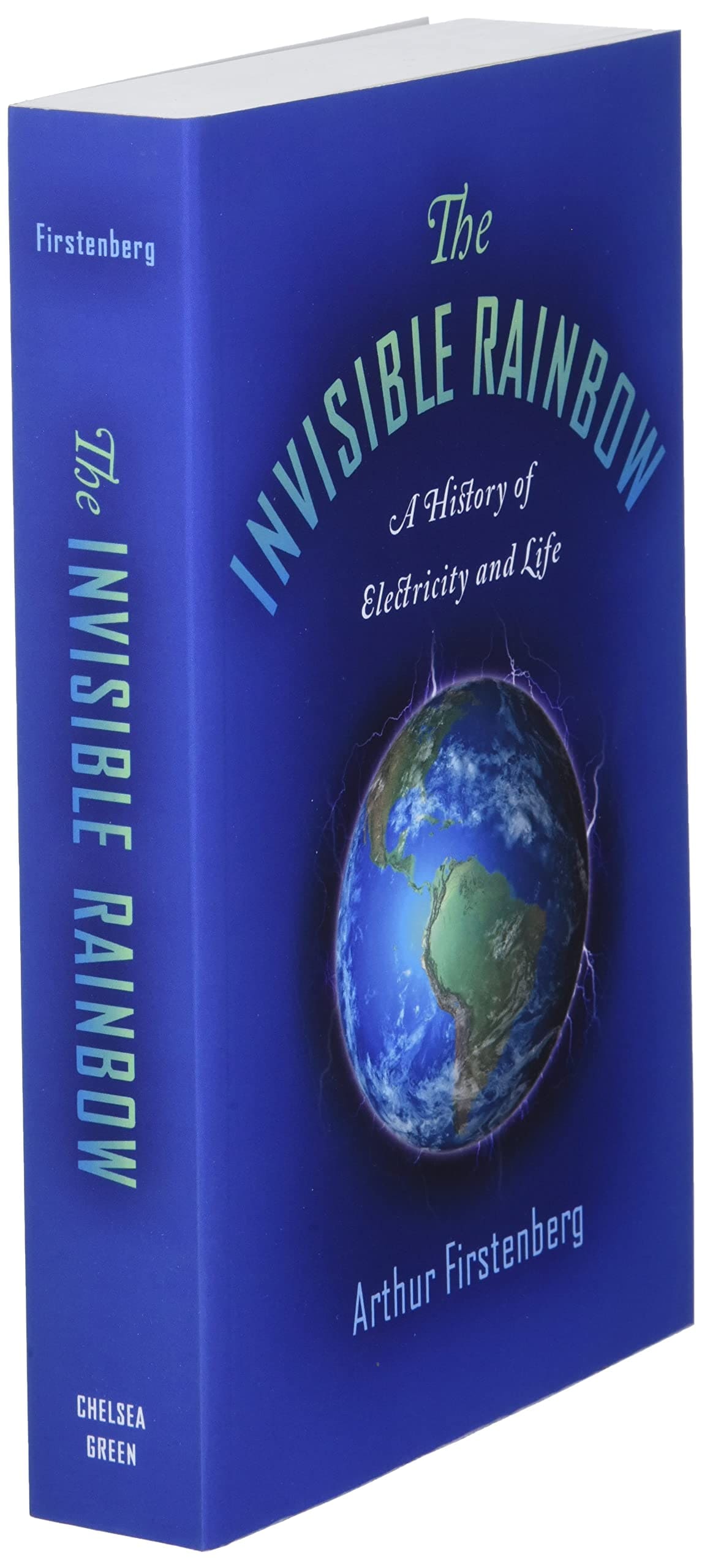 The Invisible Rainbow: A History of Electricity and Life – Essential ...